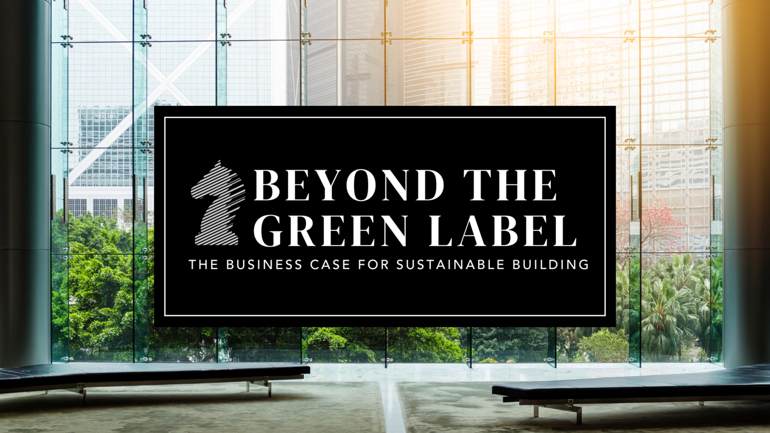 Beyond The Green Label: The Business Case for Sustainable Building